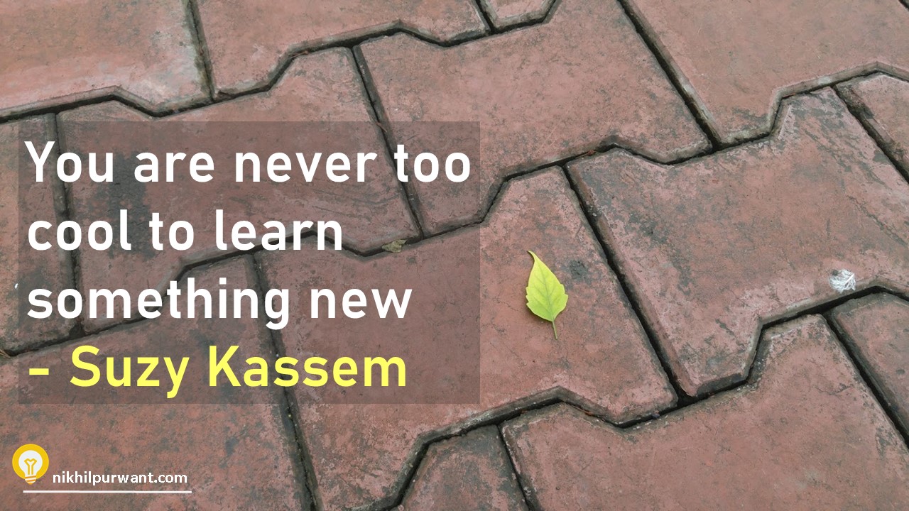 05. Never Too Cool To Learn | nikhilpurwant.com